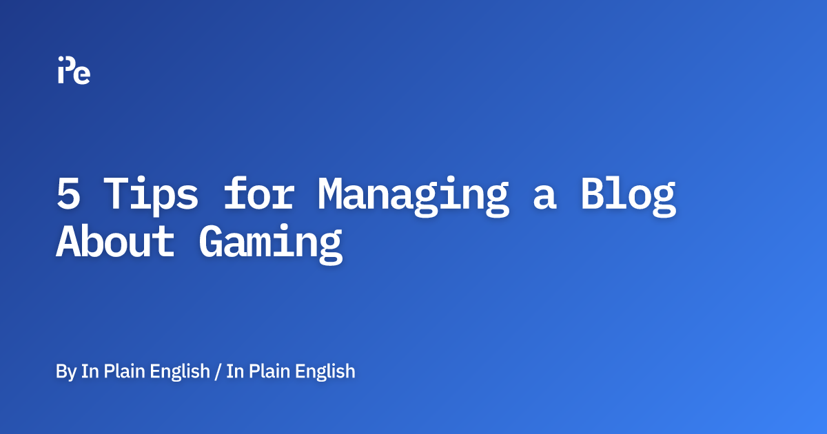 5 Tips for Managing a Blog About Gaming