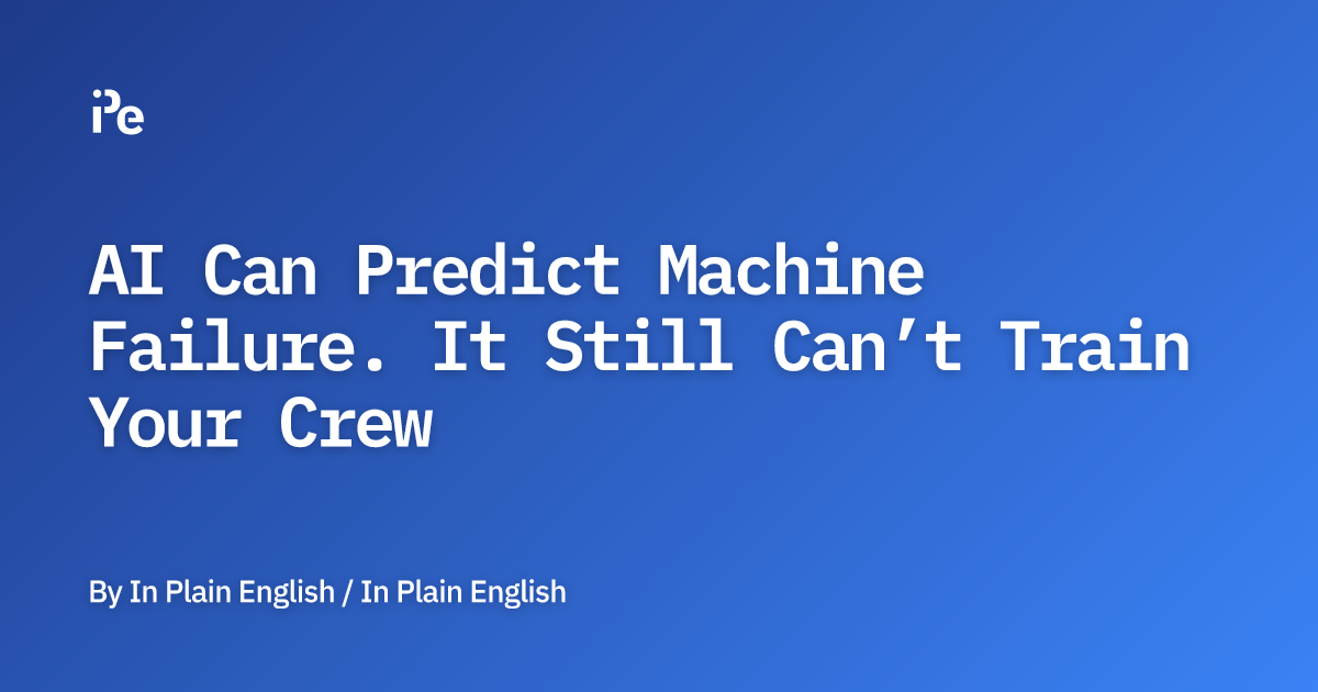 AI Can Predict Machine Failure. It Still Can’t Train Your Crew