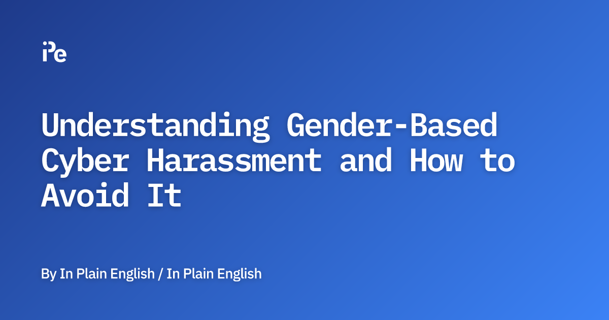 Understanding Gender-Based Cyber Harassment and How to Avoid It