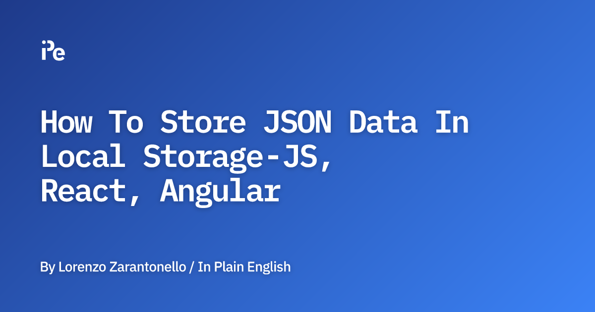 How To Store JSON Data In Local Storage - JS, React, Angular