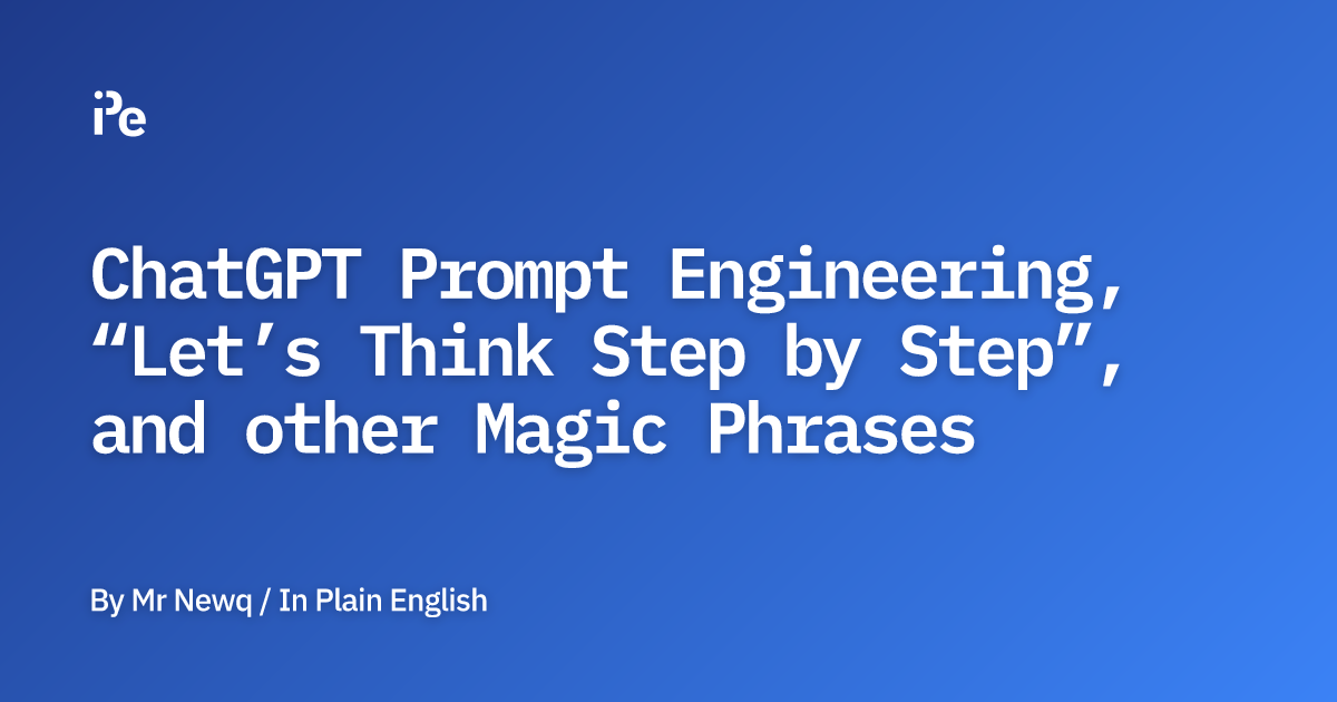 ChatGPT Prompt Engineering, “Let’s Think Step by Step”, and other Magic ...