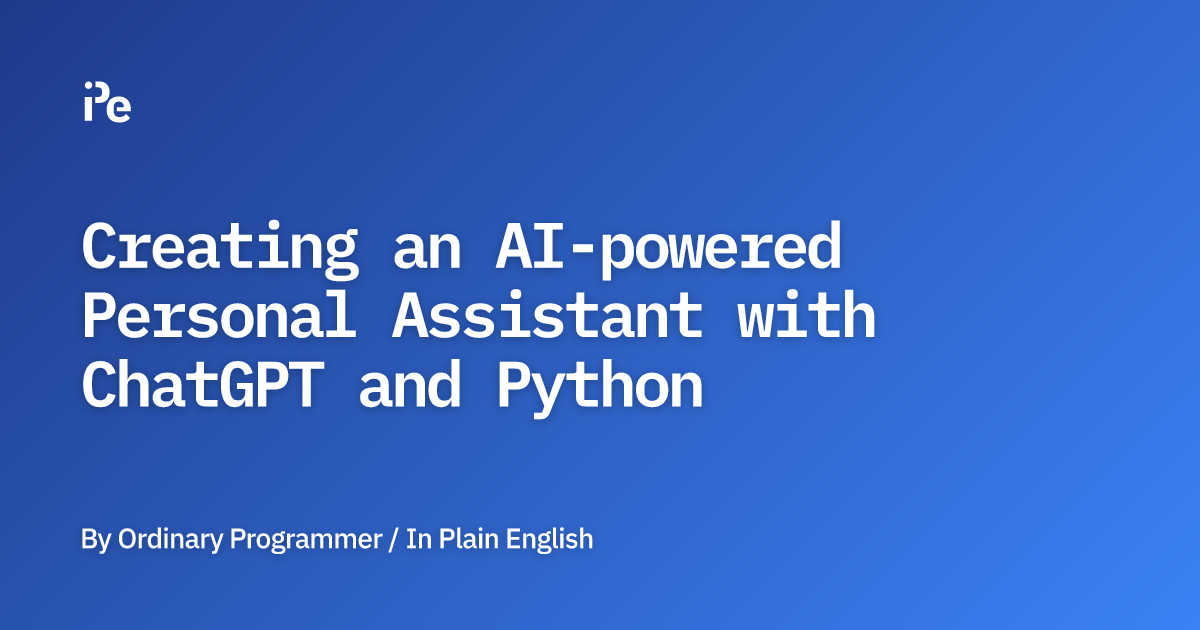 Creating an AI-powered Personal Assistant with ChatGPT and Python