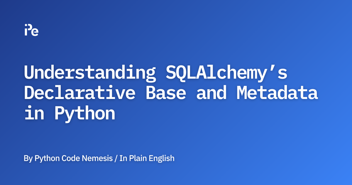 Understanding SQLAlchemy’s Declarative Base and Metadata in Python