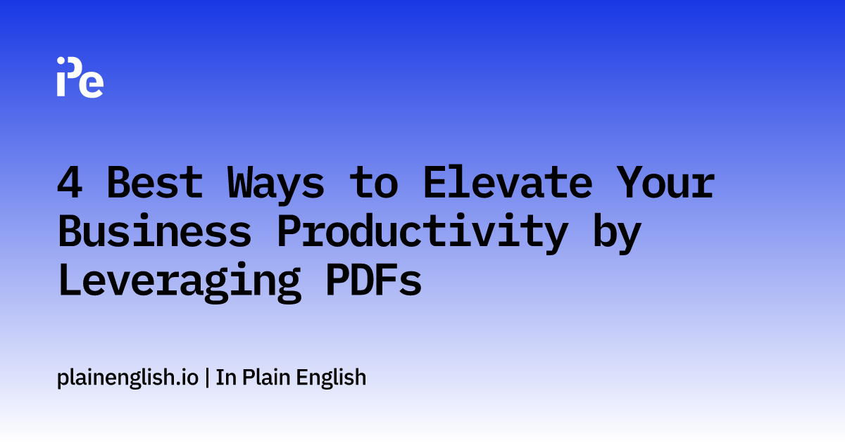 4 Best Ways To Elevate Your Business Productivity By Leveraging Pdfs