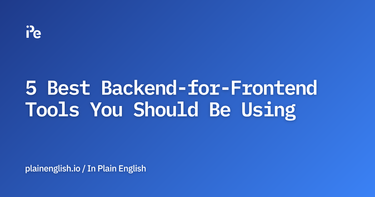 5 Best Backend-for-Frontend Tools You Should Be Using
