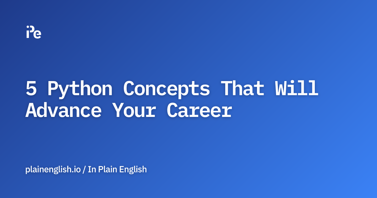 5 Python Concepts That Will Advance Your Career