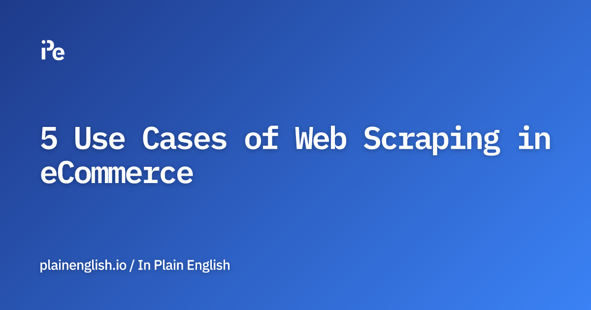 5 Use Cases of Web Scraping in eCommerce
