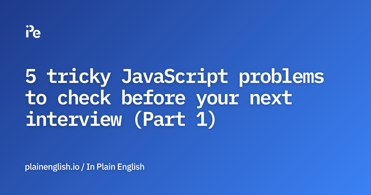 5 tricky JavaScript problems to check before your next interview (Part 1)