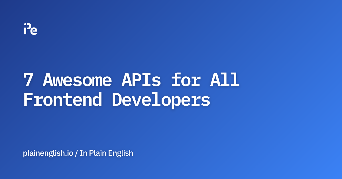 7 Awesome APIs for All Frontend Developers