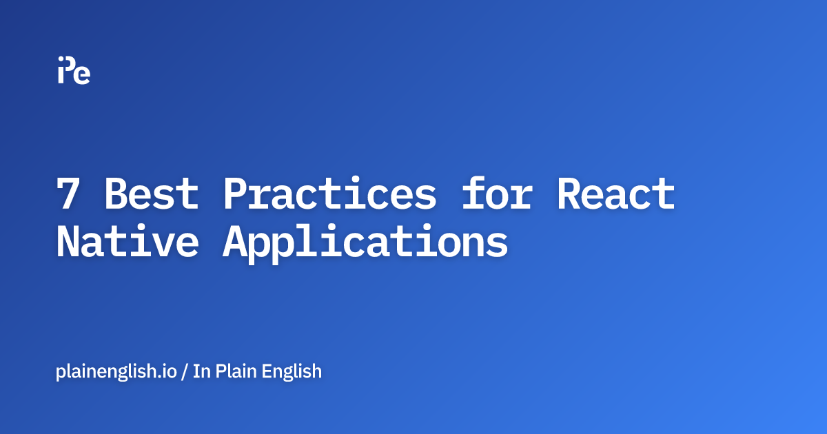 7 Best Practices for React Native Applications