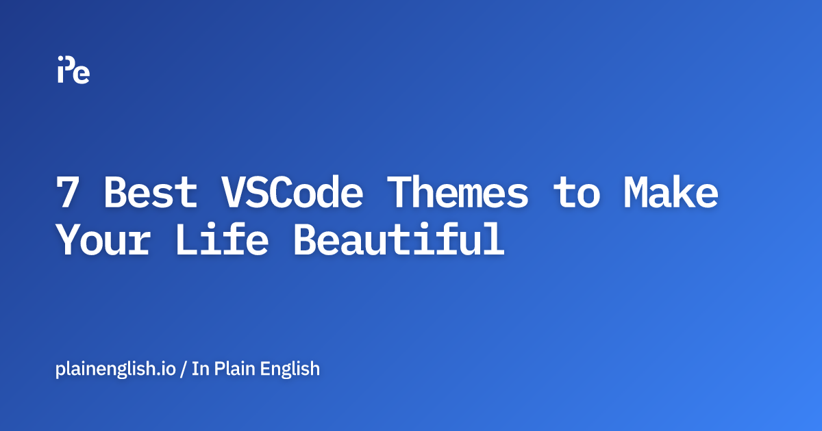 7 Best VSCode Themes to Make Your Life Beautiful