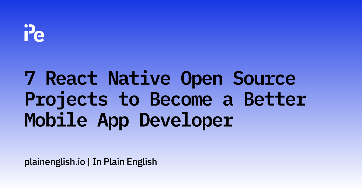7 React Native Open Source Projects To Become A Better Mobile App Developer