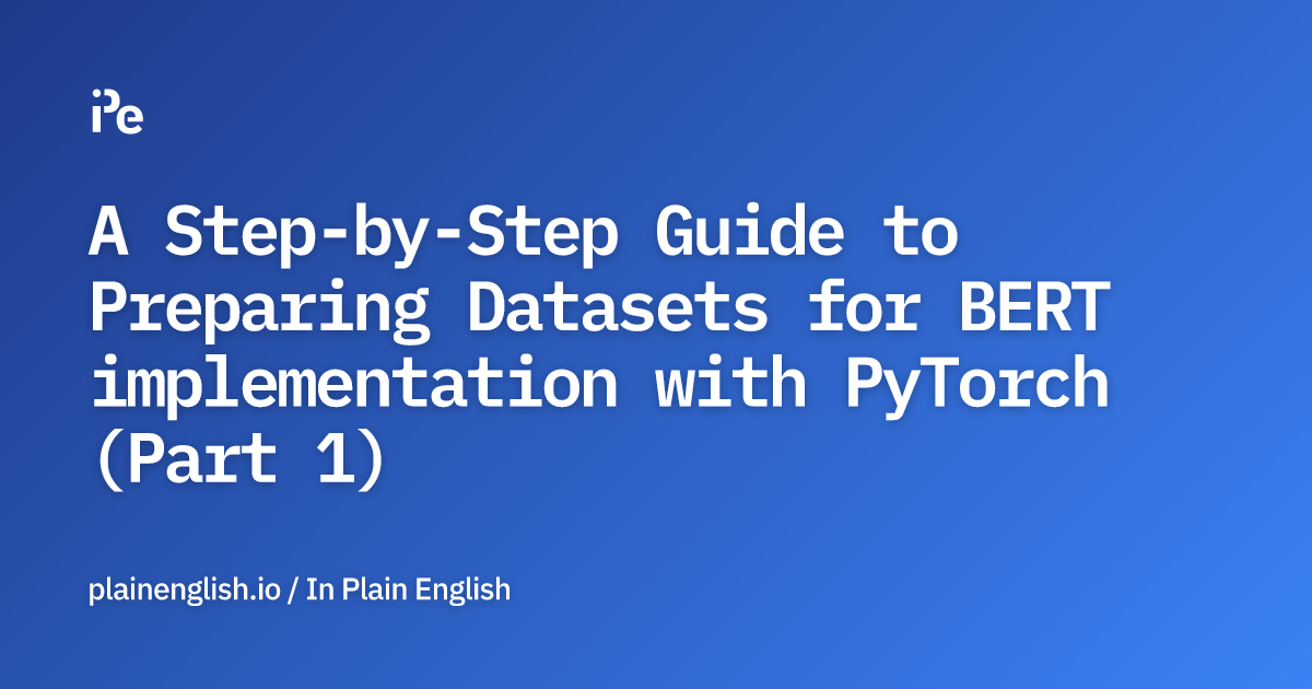 A Step By Step Guide To Preparing Datasets For Bert Implementation With Pytorch Part 1 In