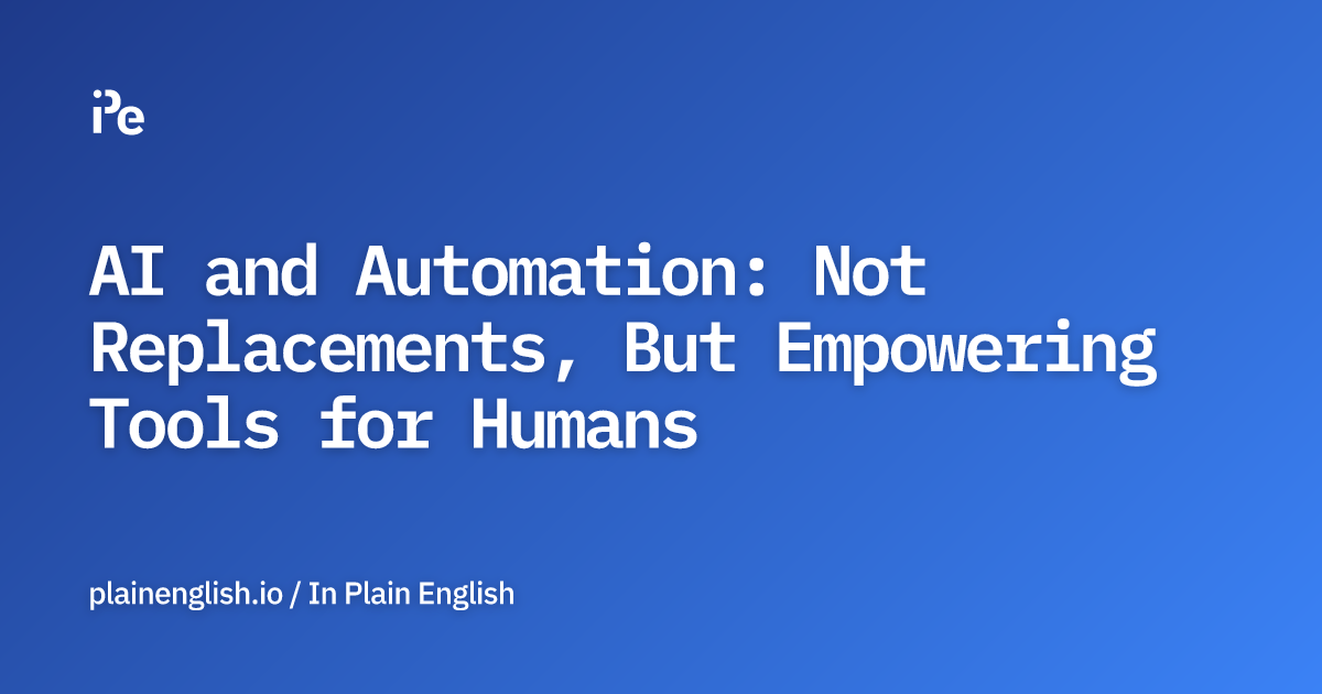 AI and Automation: Not Replacements, But Empowering Tools for Humans