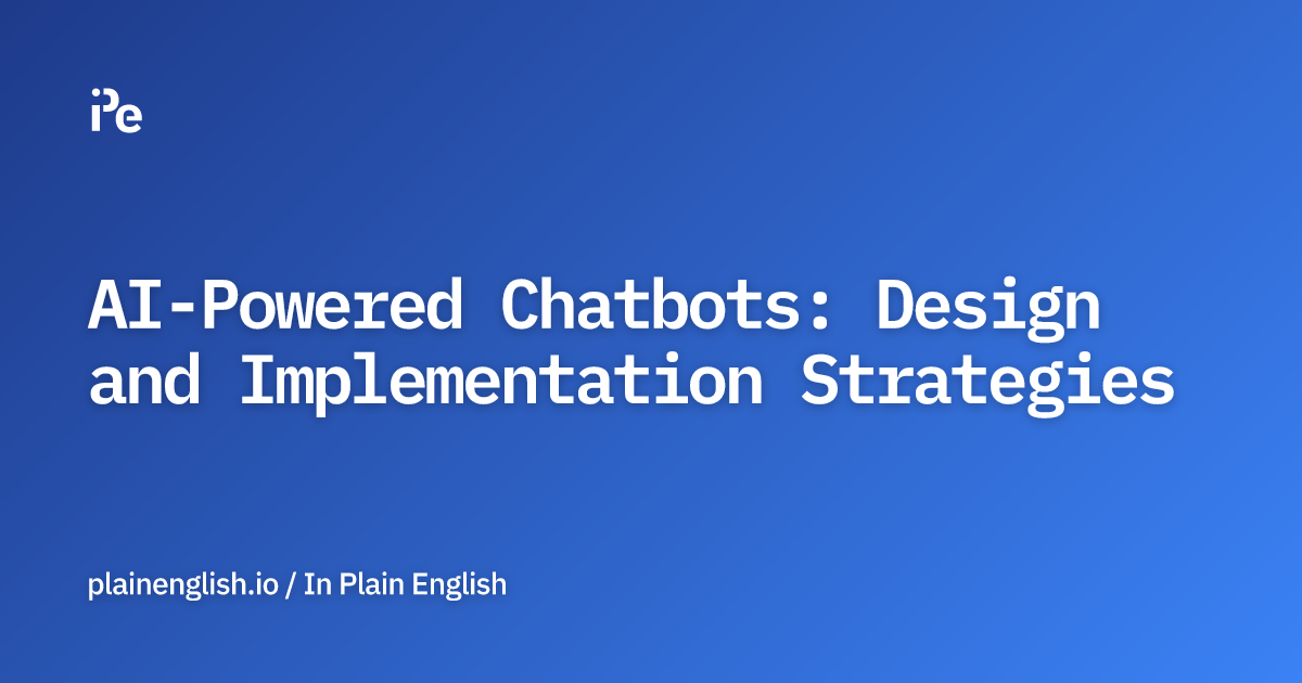 AI-Powered Chatbots: Design and Implementation Strategies