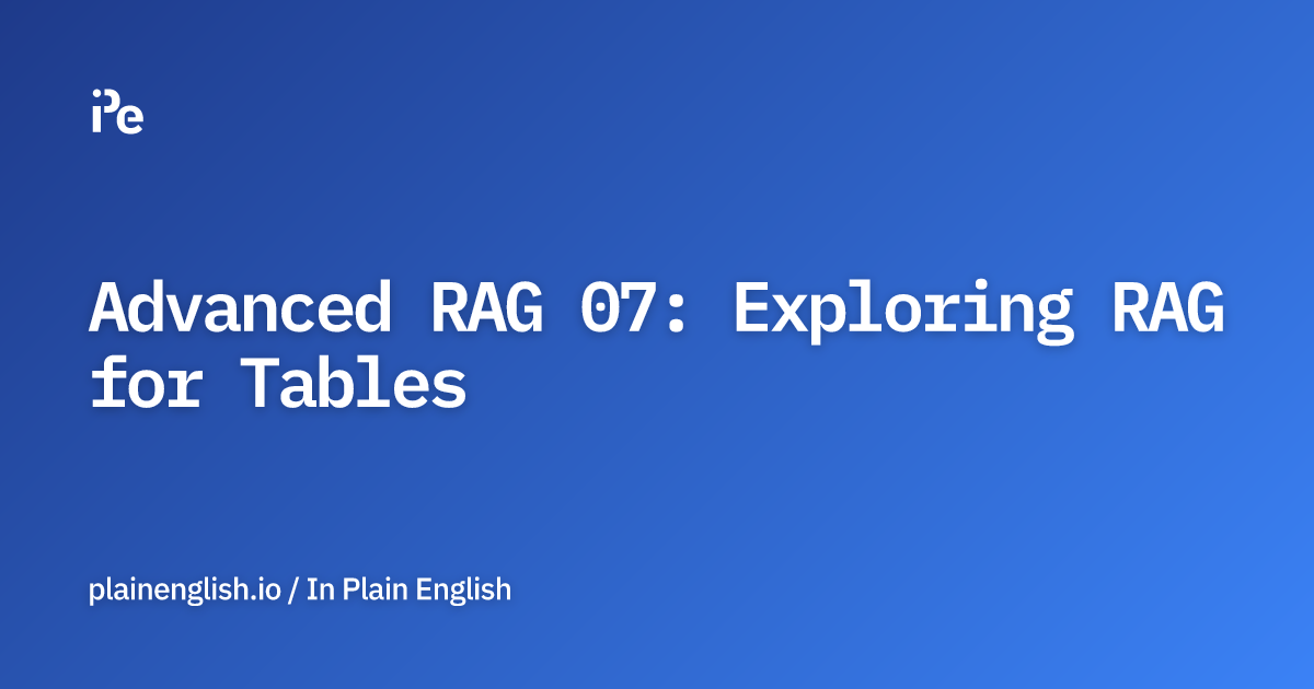 Advanced RAG 07: Exploring RAG for Tables