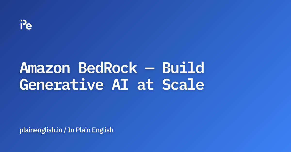 Amazon BedRock — Build Generative AI at Scale
