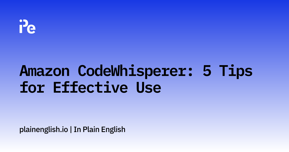 Amazon Codewhisperer 5 Tips For Effective Use In Plain English