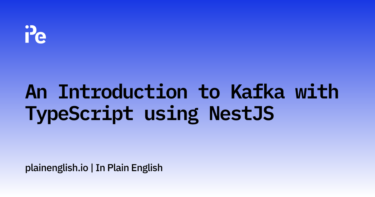 An Introduction To Kafka With Typescript Using Nestjs In Plain English