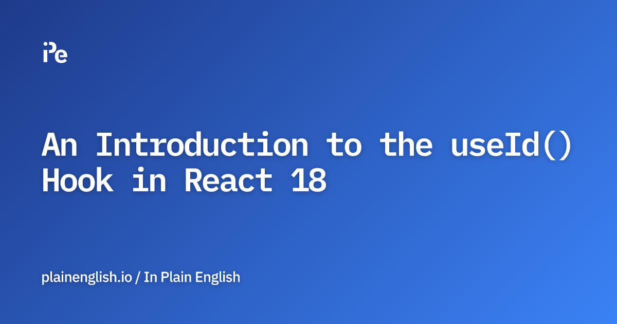 An Introduction to the useId() Hook in React 18
