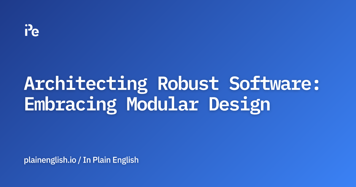 Architecting Robust Software: Embracing Modular Design