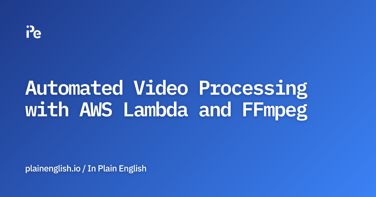 Automated Video Processing With Aws Lambda And Ffmpeg 