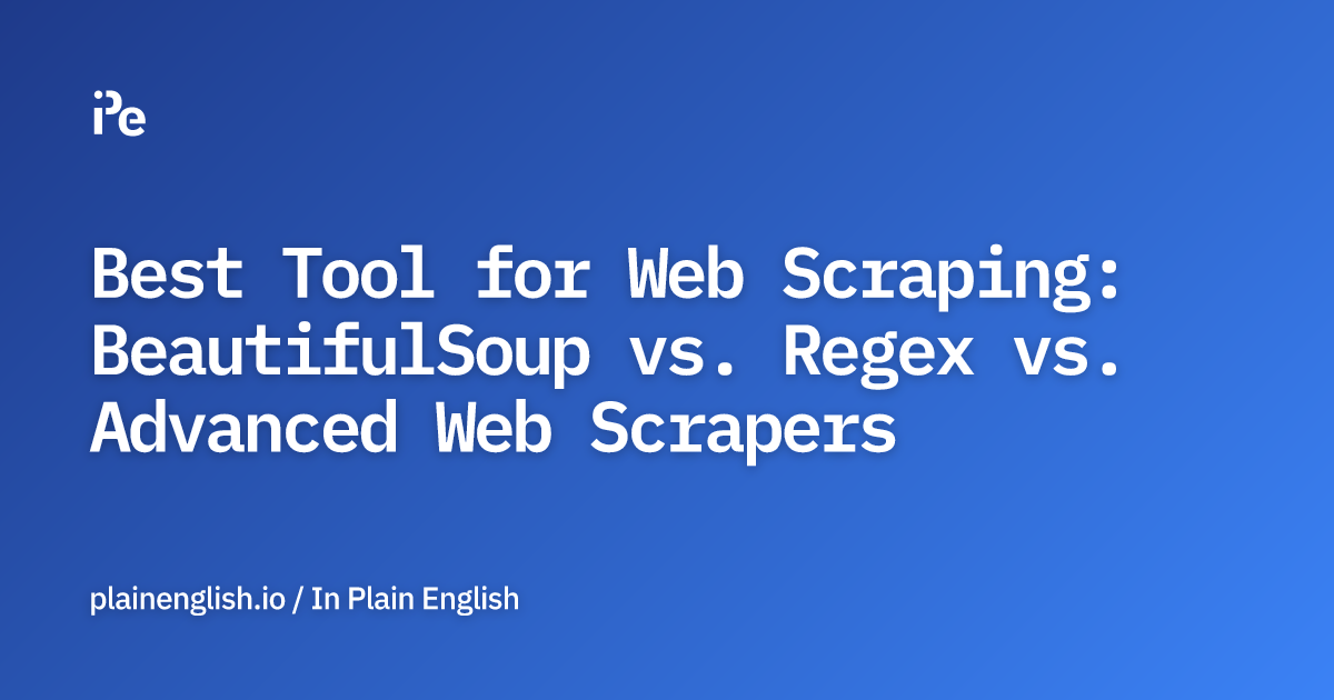 Best Tool for Web Scraping: BeautifulSoup vs. Regex vs. Advanced Web Scrapers