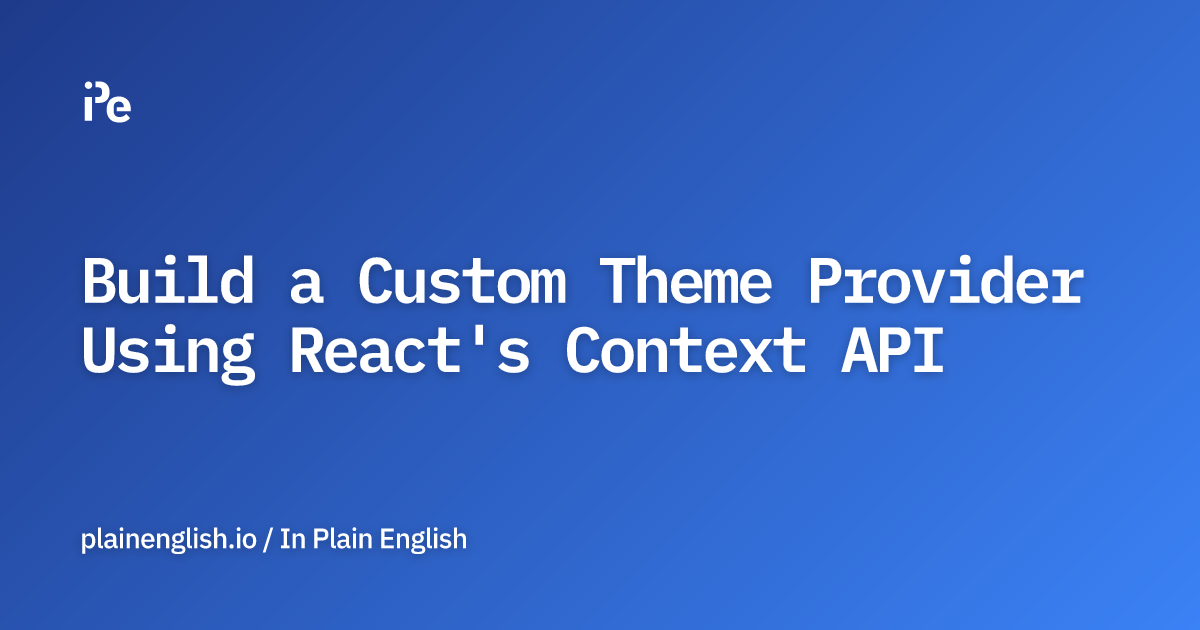 Build a Custom Theme Provider Using React's Context API
