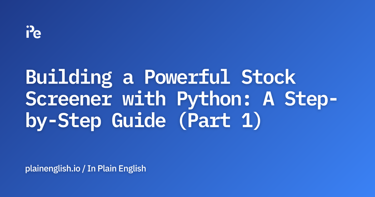 Building A Powerful Stock Screener With Python A Step By Step Guide Part 1 In Plain English