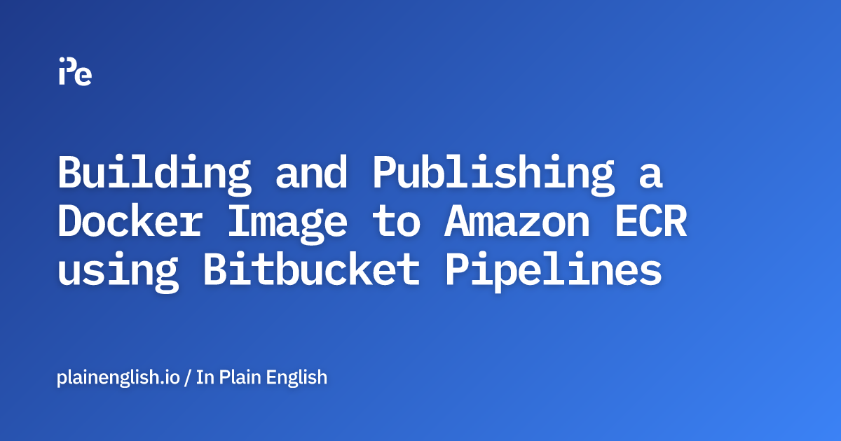 Building And Publishing A Docker Image To Amazon Ecr Using Bitbucket Pipelines