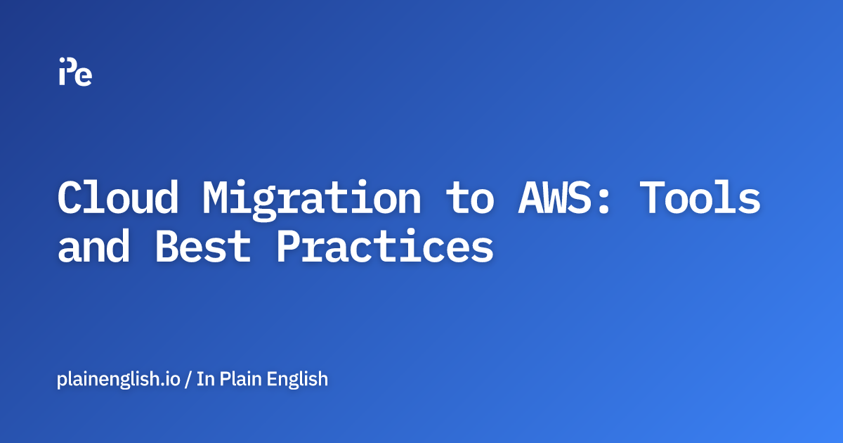 Cloud Migration to AWS: Tools and Best Practices