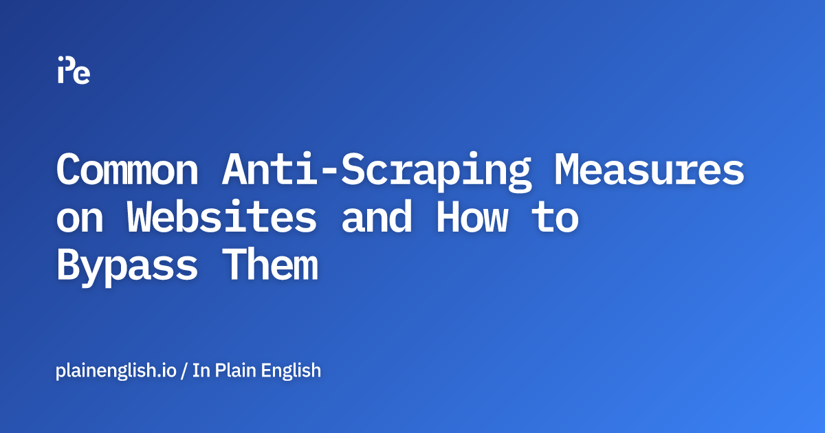 How to Bypass Anti-Scraping Measures on Websites
