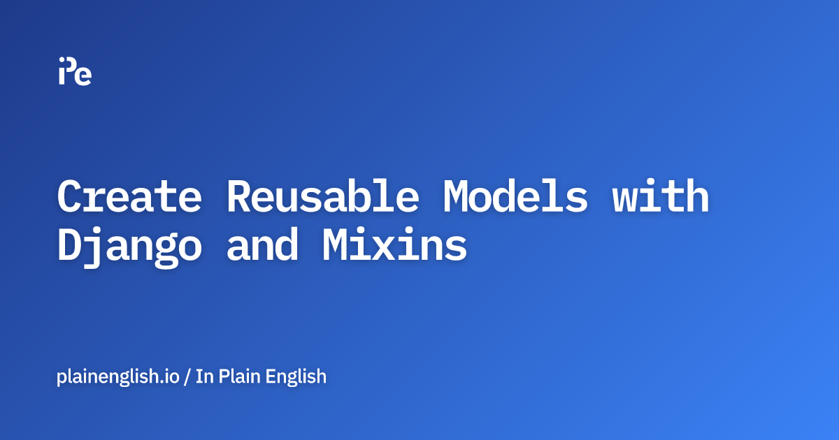 Create Reusable Models With Django And Mixins 9285