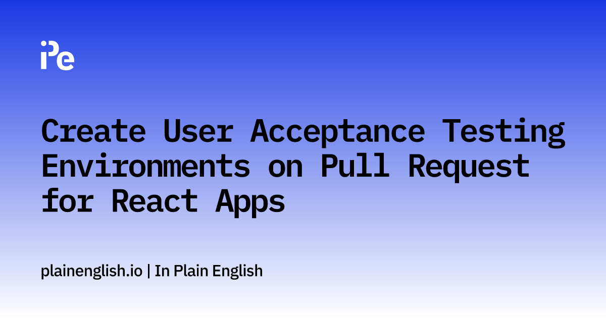 Create User Acceptance Testing Environments On Pull Request For React Apps