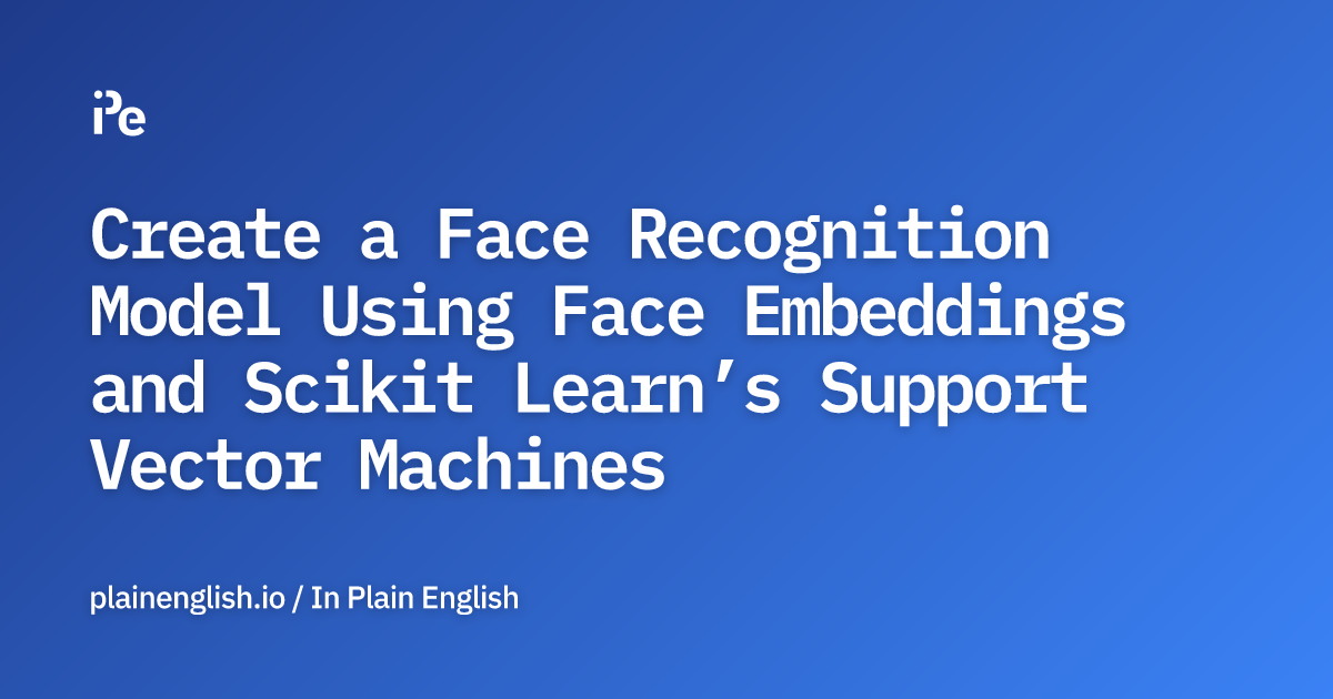 Create A Face Recognition Model Using Face Embeddings And Scikit Learn