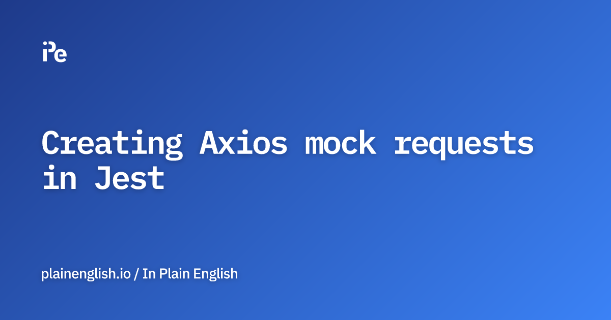 Creating Axios Mock Requests In Jest In Plain English