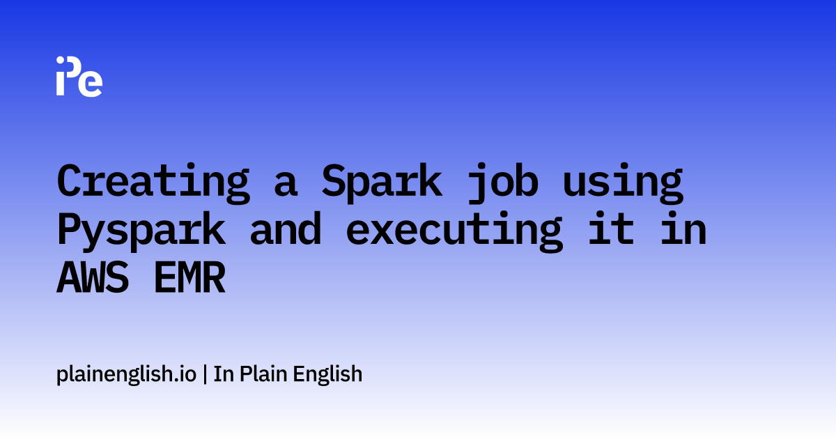 Creating A Spark Job Using Pyspark And Executing It In Aws Emr