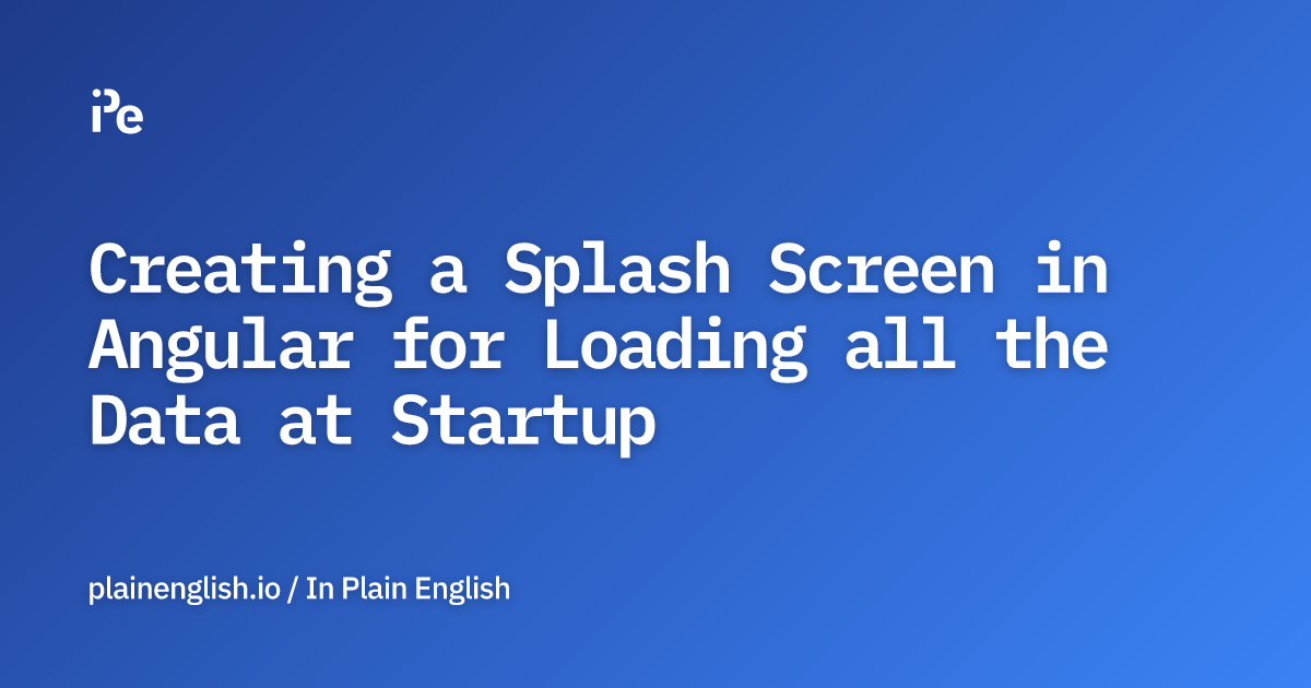 Creating A Splash Screen In Angular For Loading All The Data At Startup