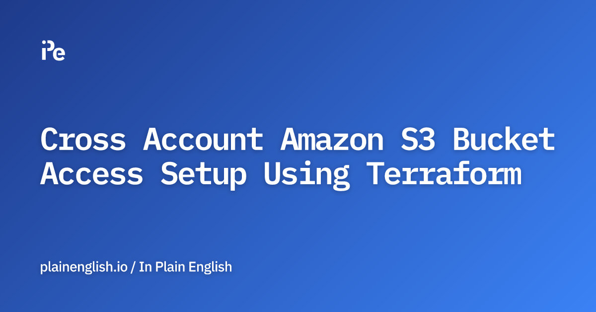 Cross Account Amazon S3 Bucket Access Setup Using Terraform