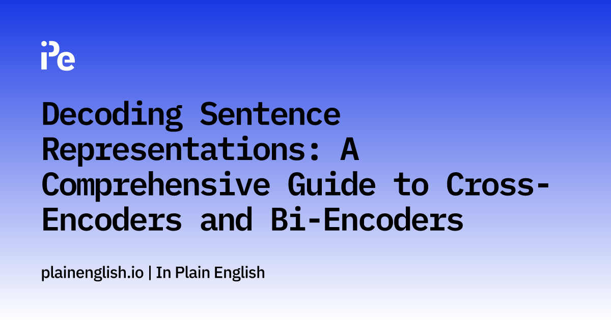Decoding Sentence Representations A Comprehensive Guide To Cross Encoders And Bi Encoders In