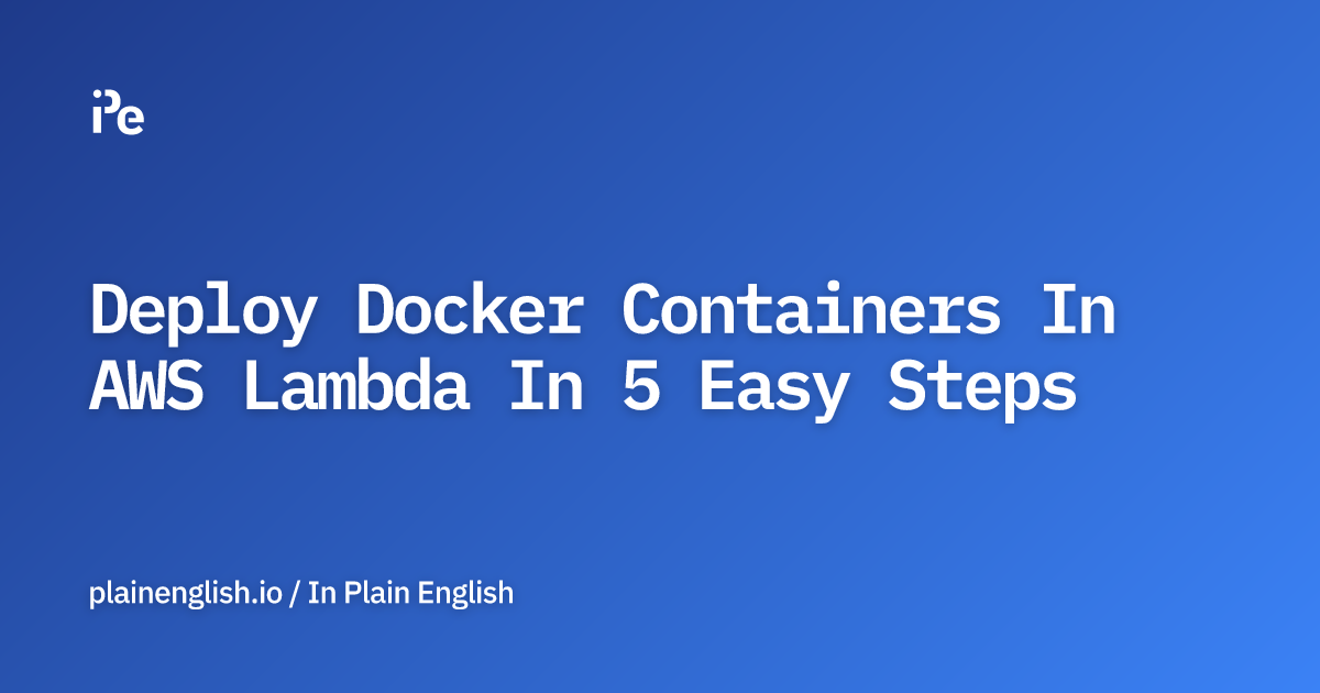 Deploy Docker Containers In Aws Lambda In 5 Easy Steps