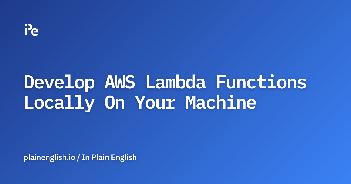 Develop AWS Lambda Functions Locally On Your Machine