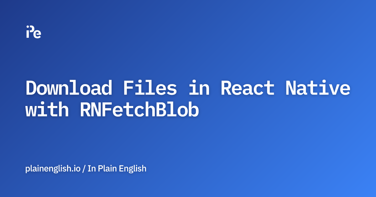 Download Files in React Native with RNFetchBlob
