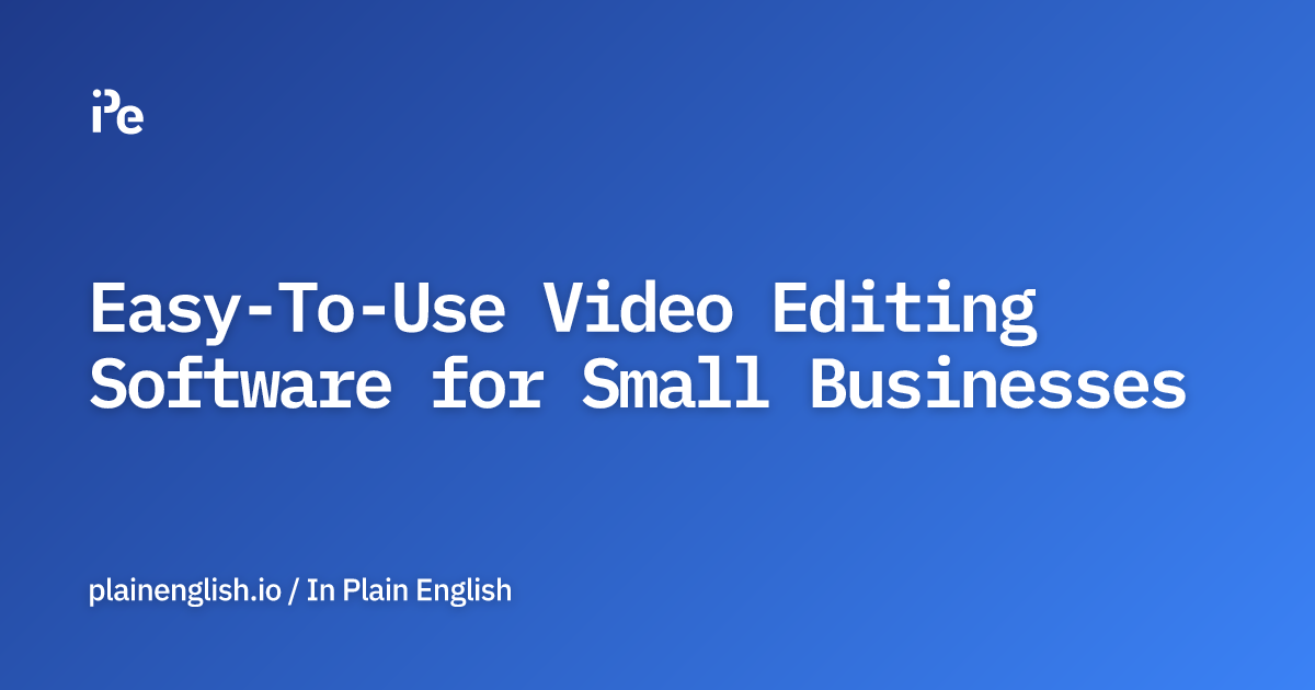 Easy-To-Use Video Editing Software for Small Businesses