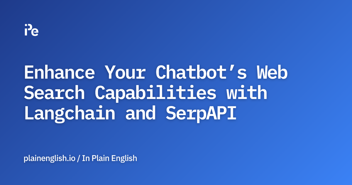 Enhance Your Chatbot’s Web Search Capabilities with Langchain and SerpAPI
