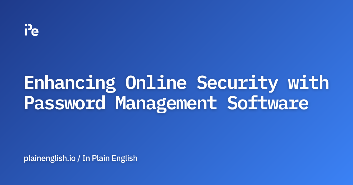 Enhancing Online Security With Password Management Software