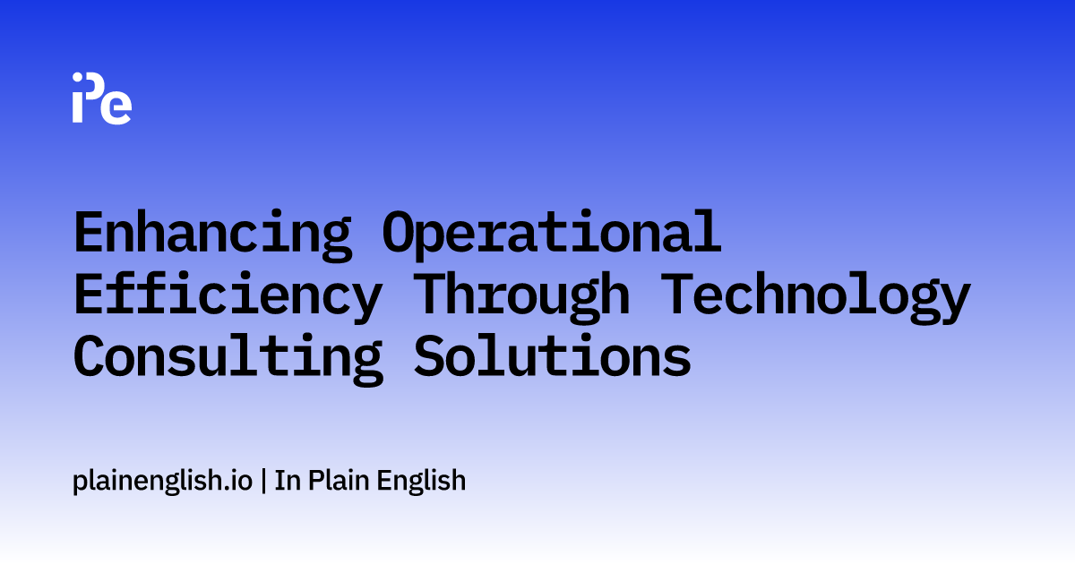 Enhancing Operational Efficiency Through Technology Consulting Solutions