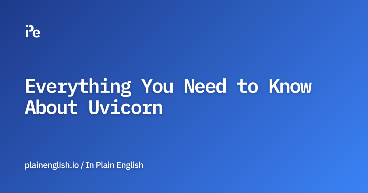Everything You Need to Know About Uvicorn