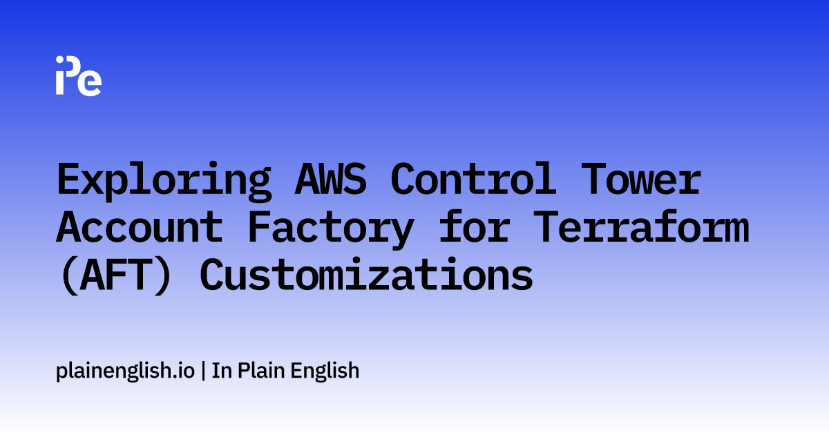 Exploring Aws Control Tower Account Factory For Terraform Aft