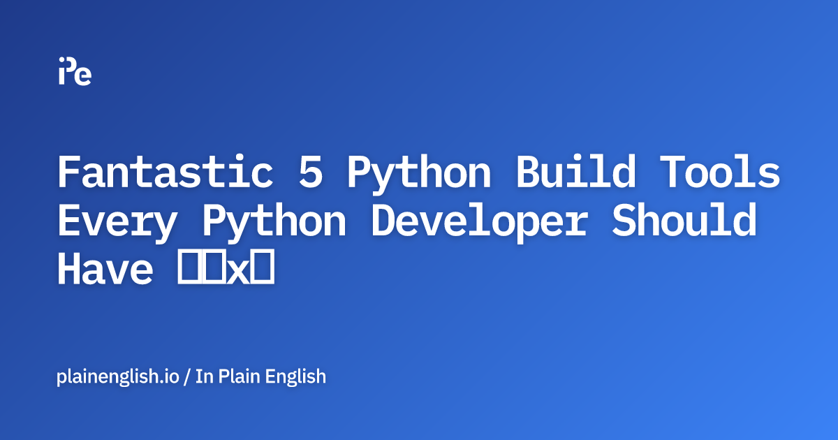 Fantastic 5 Python Build Tools Every Python Developer Should Have 🧑‍💻 9739